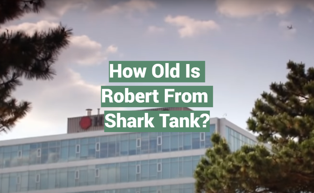 How Old Is Robert From Shark Tank? - SharkTankWiki